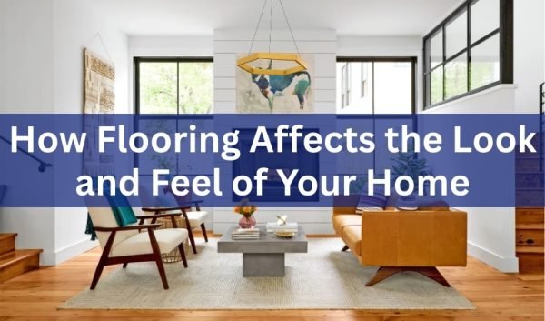 How Flooring Affects the Look and Feel of Home - Floorway